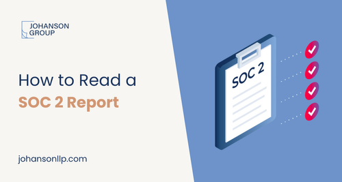How To Read A SOC 2 Report — Johanson Group, LLP
