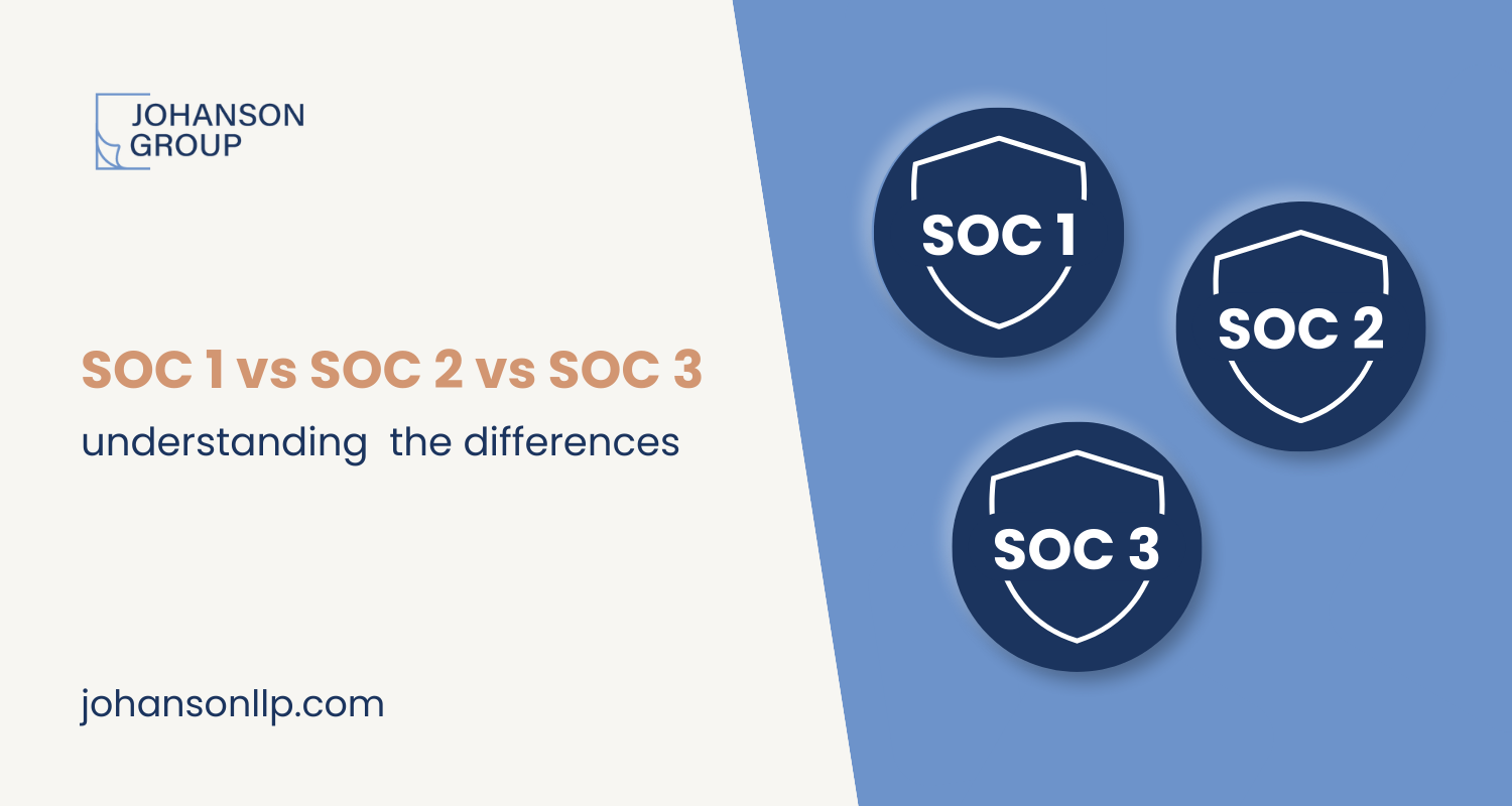 SOC 1 vs SOC 2 vs SOC 3: Understanding the Differences — Johanson Group, LLP