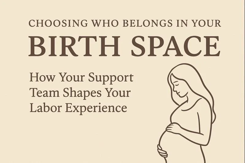 Choosing Who Belongs in Your Birth Space: How Your Support Team Shapes ...