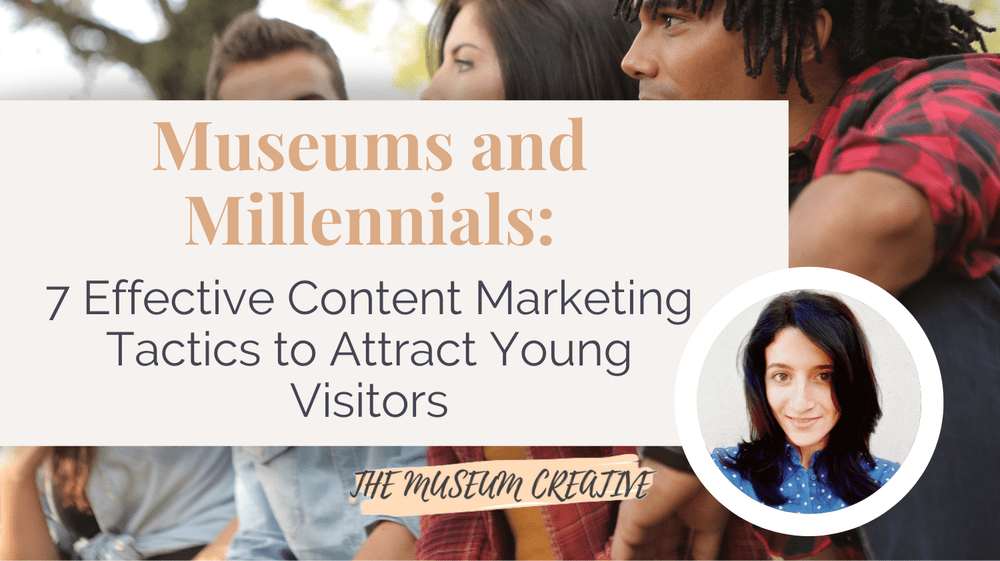 Museums and Millennials: 7 Effective Content Marketing Tactics to ...