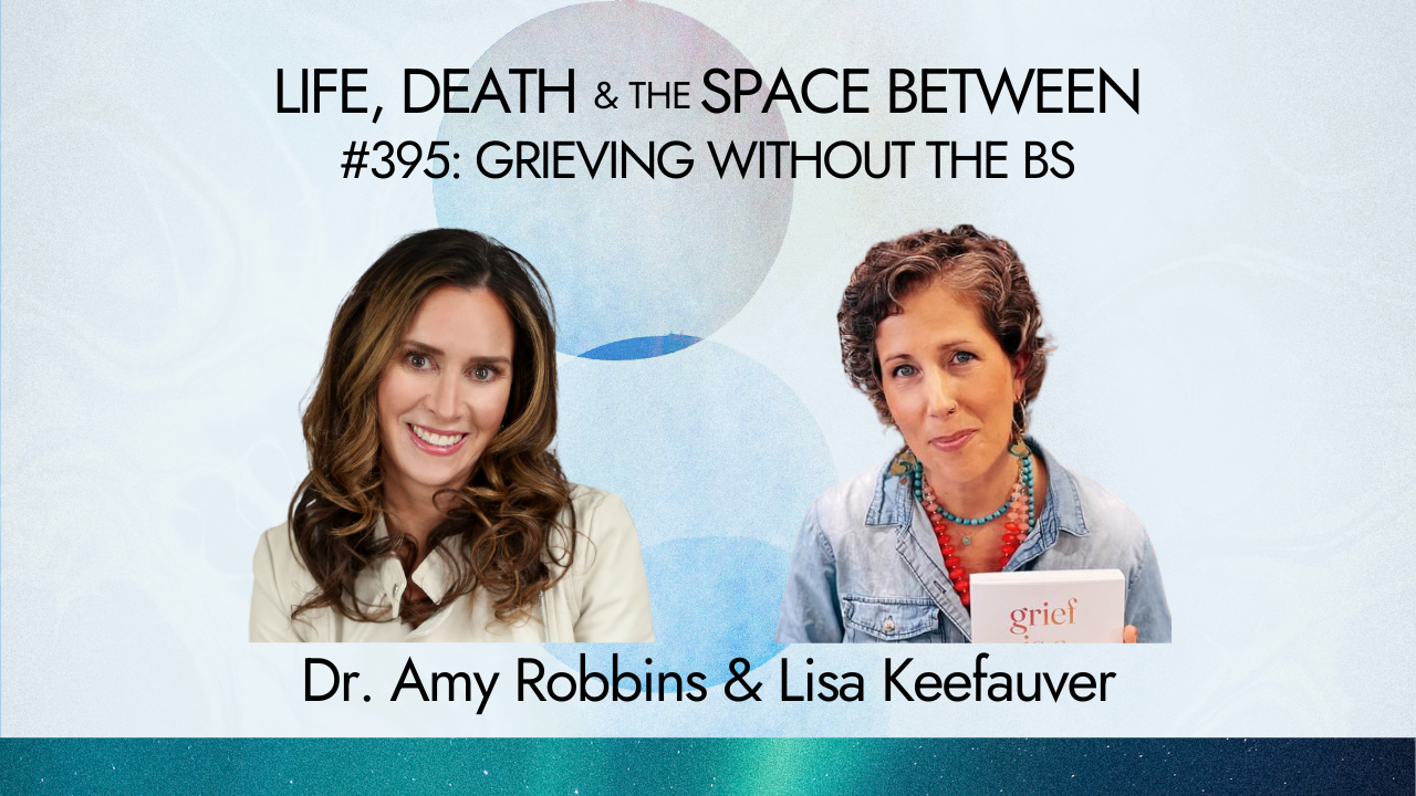 GRIEVING WITHOUT THE BS WITH LISA KEEFAUVER — Dr. Amy Robbins