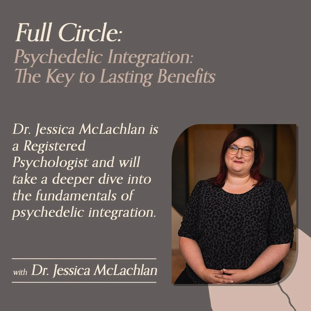 Full Circle with Dr. Jessica McLachlan - Psychedelic Integration: The ...