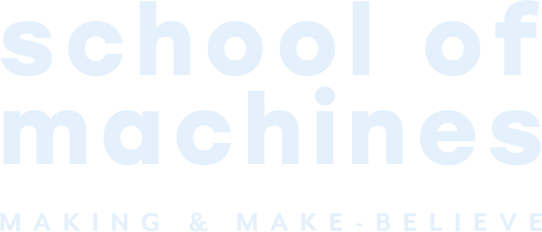 upcoming — School of Machines, Making, and Make-Believe
