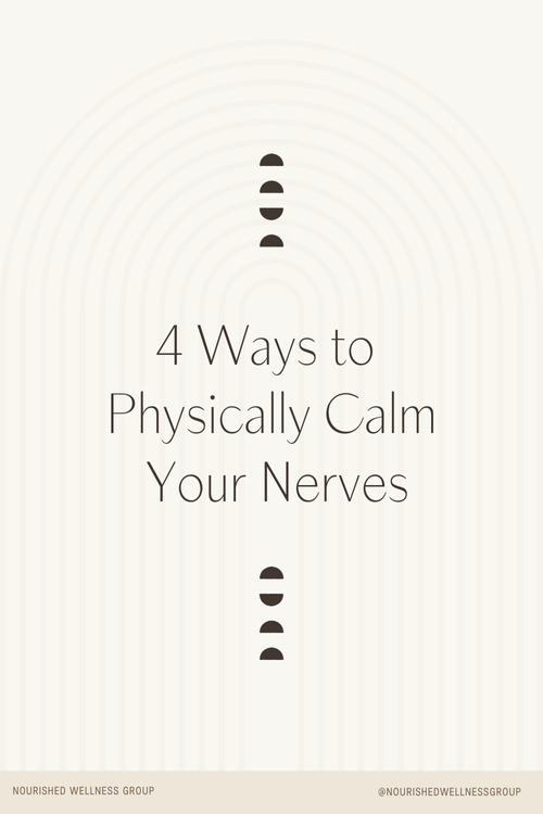 4 Ways to Physically Calm Your Nerves — Nourished Wellness Group