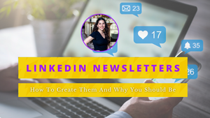 LinkedIn Newsletters: How To Create Them And Why You Should