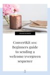 ConvertKit 101: Beginners guide to sending a welcome/evergreen sequence ...