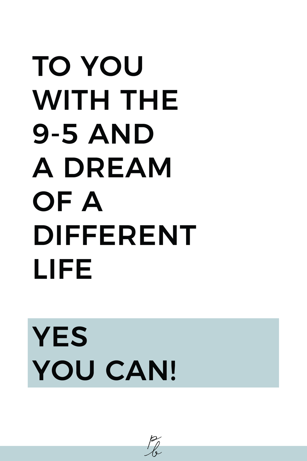 to-you-with-a-9-5-and-the-crazy-dream-of-a-different-life-yes-you-can