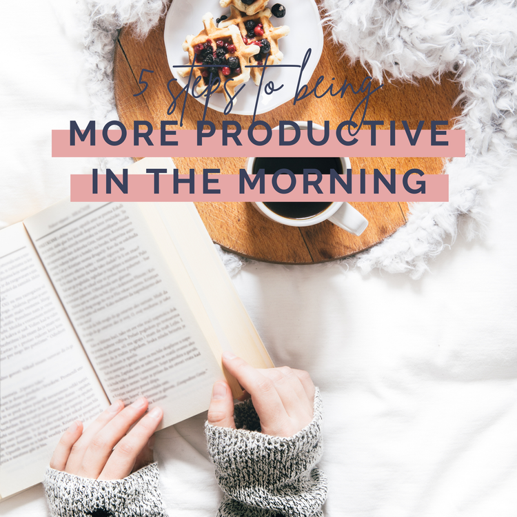5 STEPS TO BE MORE PRODUCTIVE IN THE MORNING — Kristen Van Horn | KVH Co.