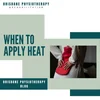 When to apply heat - Brisbane Physiotherapy & Podiatry