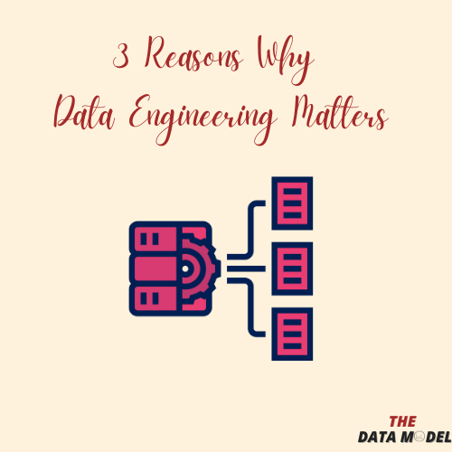 3 Reasons Why Data Engineering Matters — The Data Model