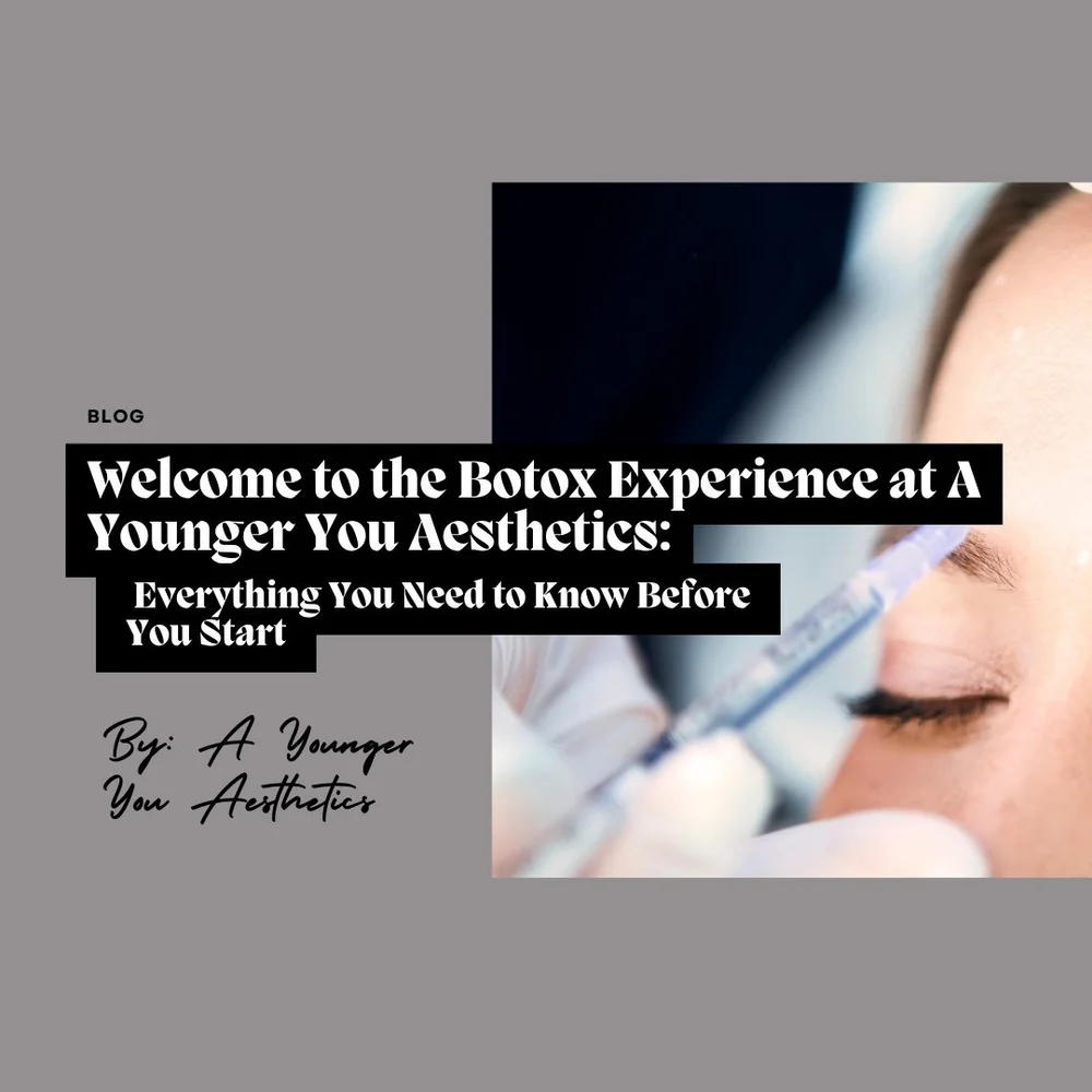 Welcome to the Botox Experience at A Younger You Aesthetics: Everything ...