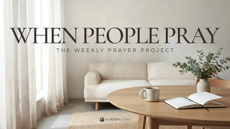 The Weekly Prayer Project - When People Pray — St. Peter's Edina