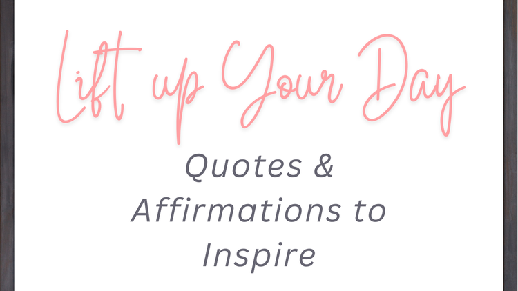 Lift Up Your Day Quotes and Affirmations to Inspire — Faye Kristine