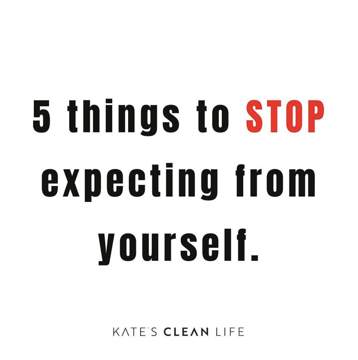 5 things to stop expecting from yourself — Life With Kate