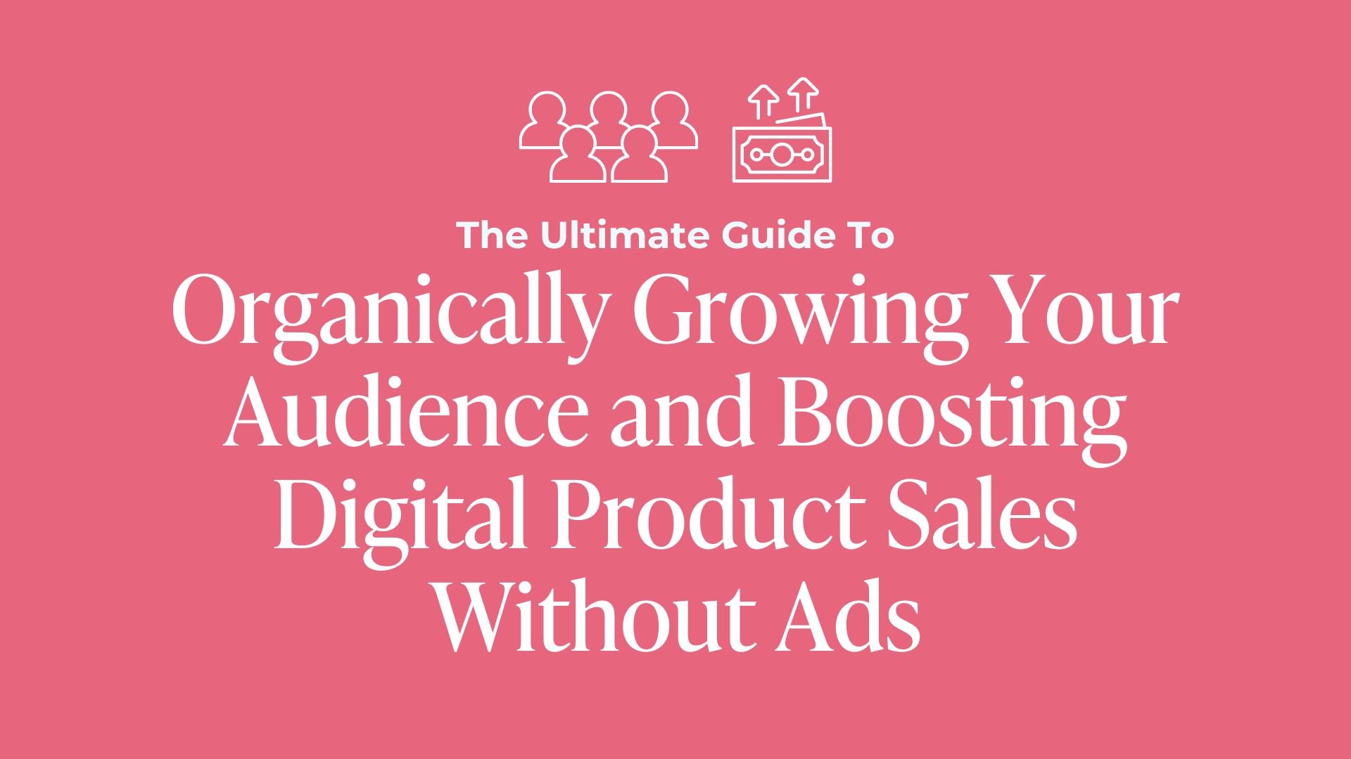 The Ultimate Guide to Organically Growing Your Audience and Boosting Digital Product Sales ...