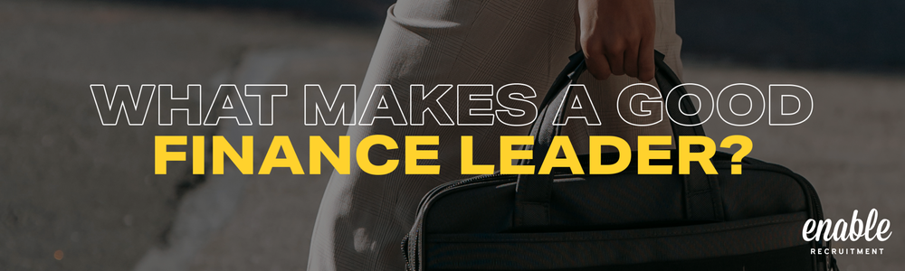 WHAT MAKES A GOOD FINANCE LEADER IN AN ORGANISATION? — enable