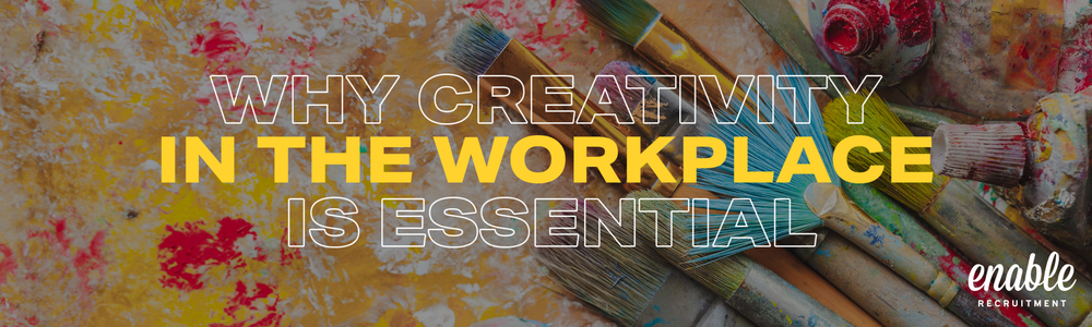 WHY CREATIVITY IN THE WORKPLACE IS ESSENTIAL — enable