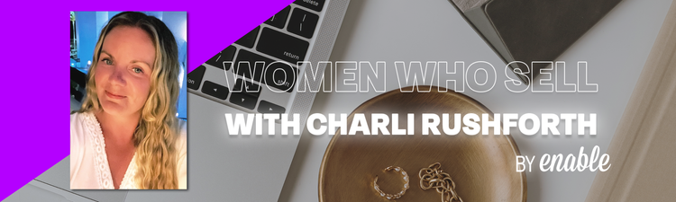 WOMEN WHO SELL WITH CHARLI-ANNE RUSHFORTH — enable