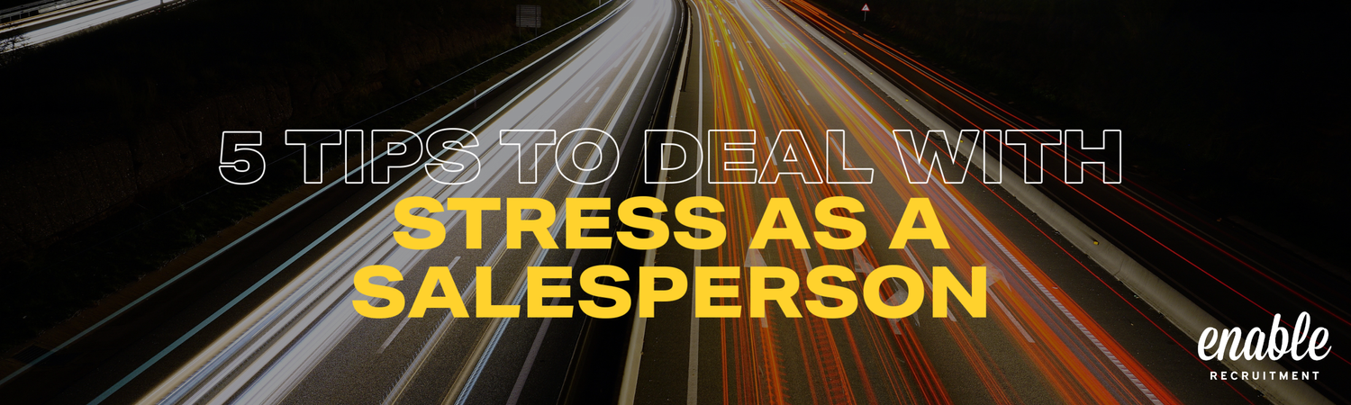 5 TIPS TO DEAL WITH STRESS AS A SALESPERSON — enable