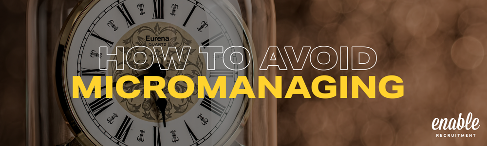 HOW TO IDENTIFY AND AVOID MICROMANAGING YOUR EMPLOYEES — enable