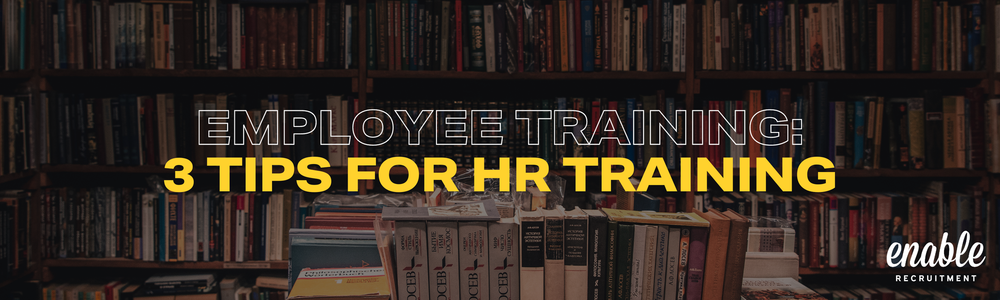 EMPLOYEE TRAINING AND DEVELOPMENT: 3 TIPS FOR HR LEADERS — enable