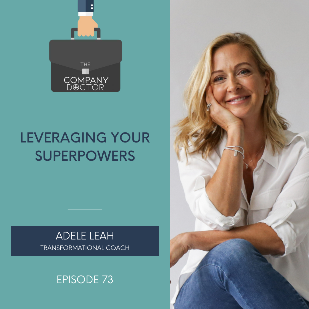 Ep. 073 -Leveraging Your Superpowers with Adele Leah — The Company Doctor
