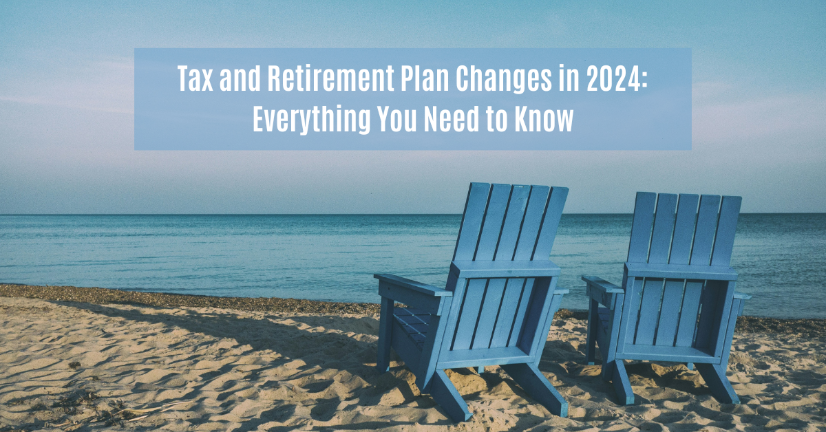 Tax and Retirement Plan Changes in 2024: Everything You Need to Know