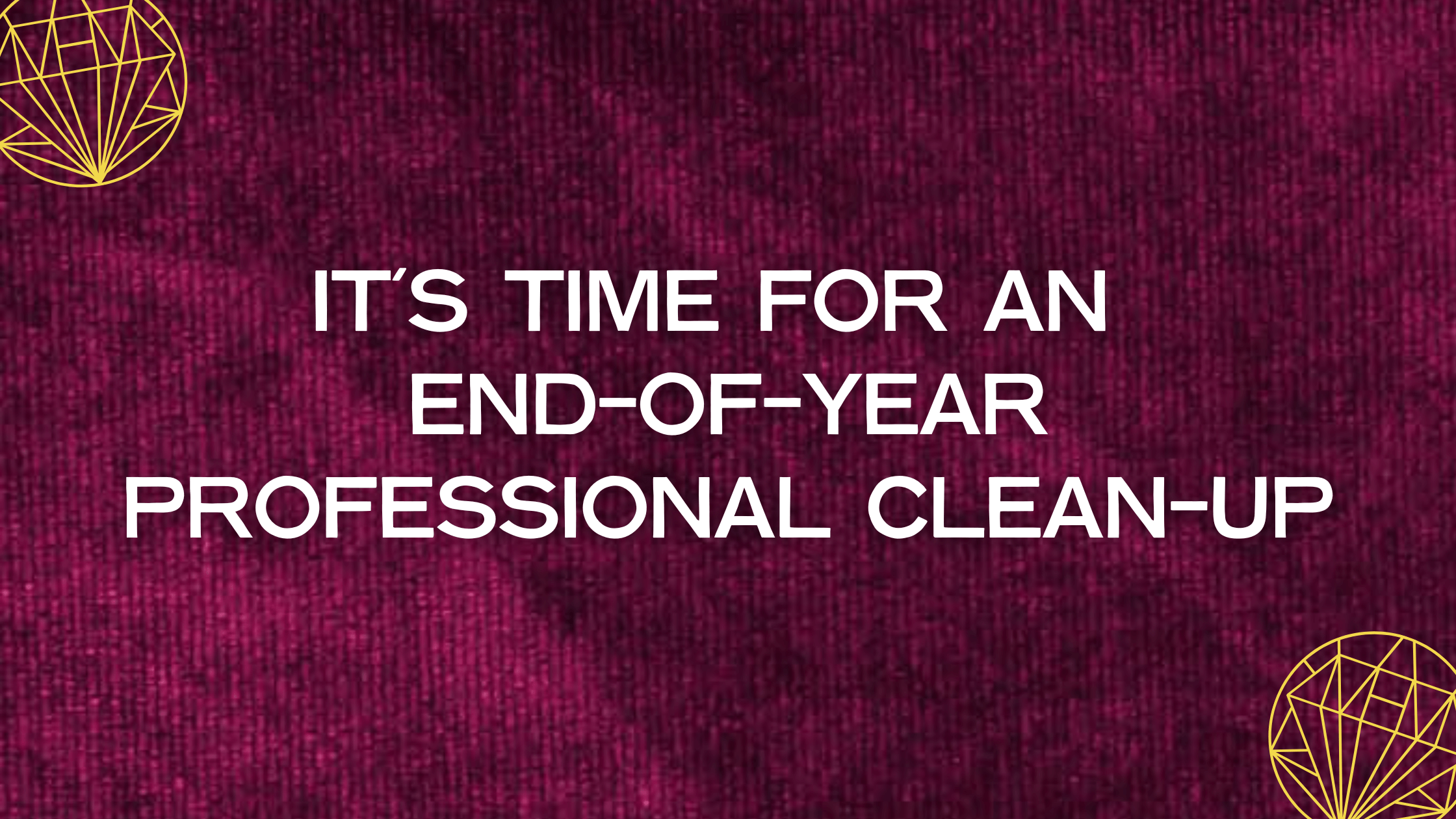 It’s Time For An End-Of-Year Professional Clean-Up — Meghan Houle