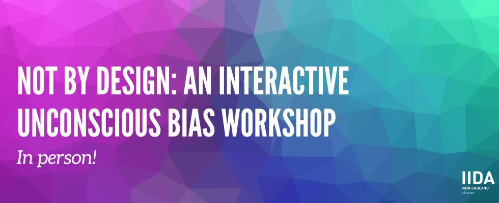 Not By Design: An Interactive Unconscious Bias Workshop — IIDA New England