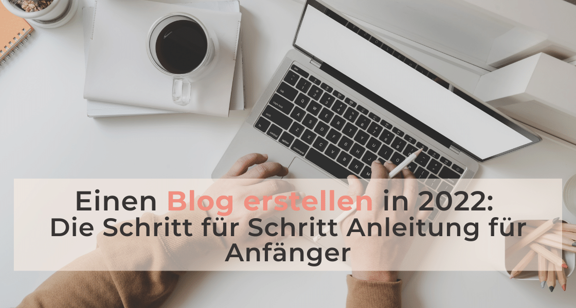 Einen Blog erstellen in 2022: Die Schritt für Schritt Anleitung für ...