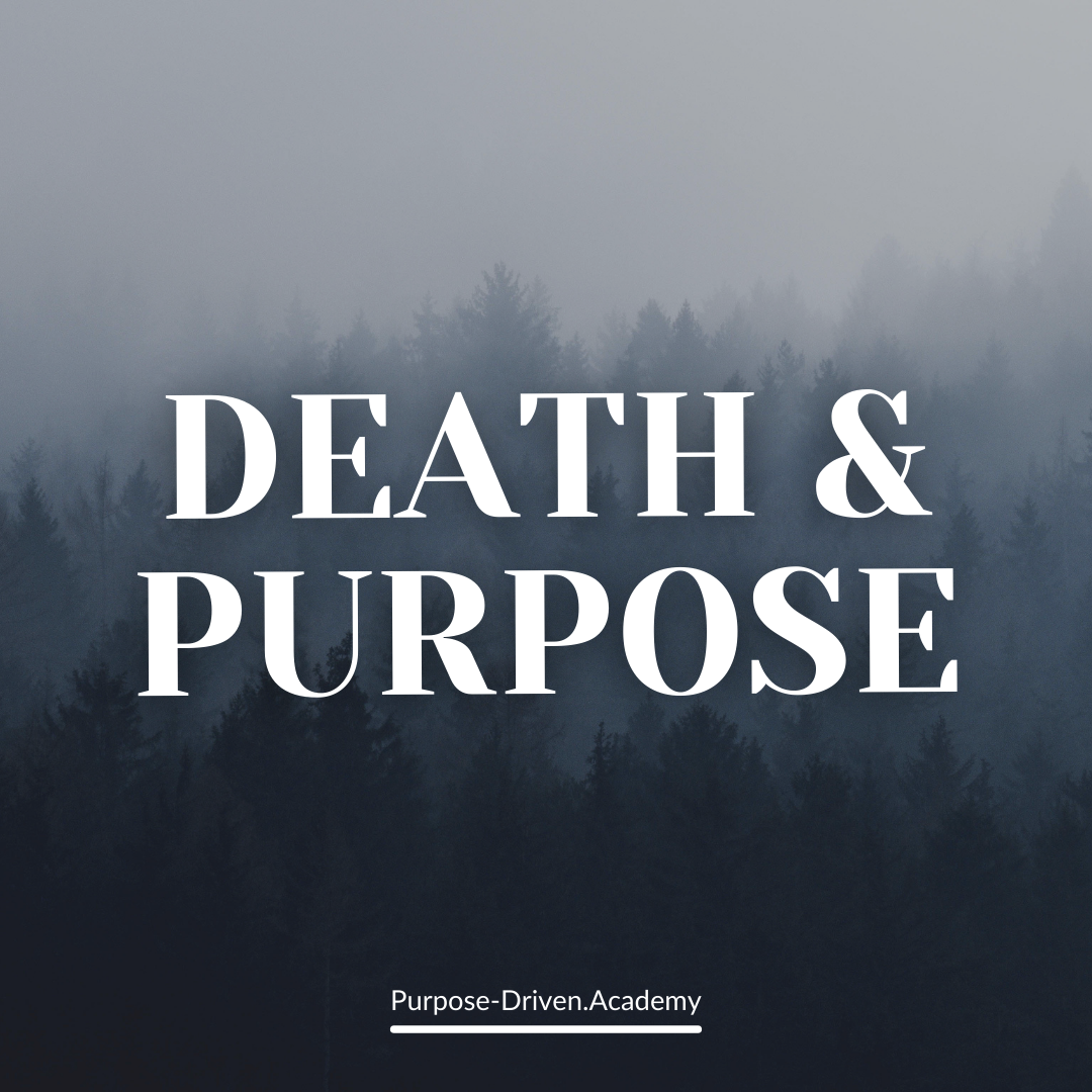 What Does Death Have To Do With Purpose?