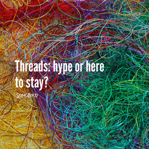 Threads: hype or here to stay? — Marketing & PR services | SongBird