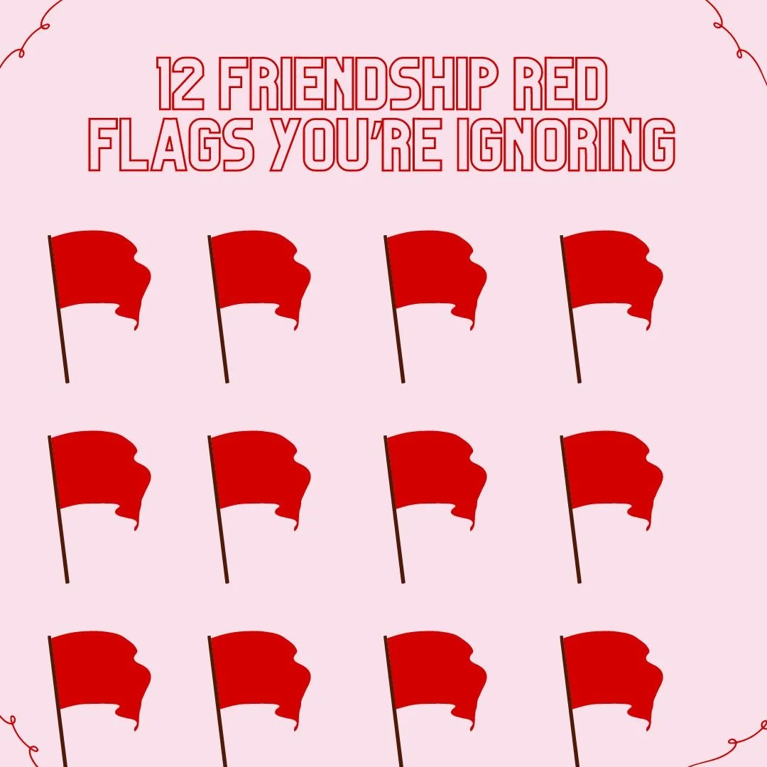 12 FRIENDSHIP RED FLAGS YOU’RE IGNORING — friendship with intention