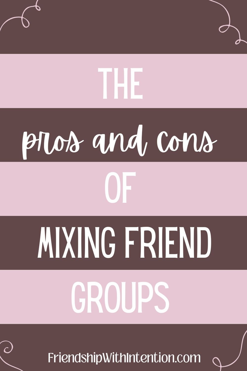 THE TRUTH ABOUT MIXING FRIENDS — friendship with intention