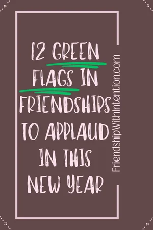 12 FRIENDSHIP GREEN FLAGS TO CELEBRATE — friendship with intention