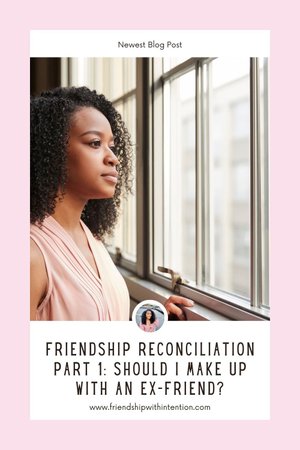 FRIENDSHIP RECONCILIATION PART 1: SHOULD I MAKE UP WITH AN EX-FRIEND ...