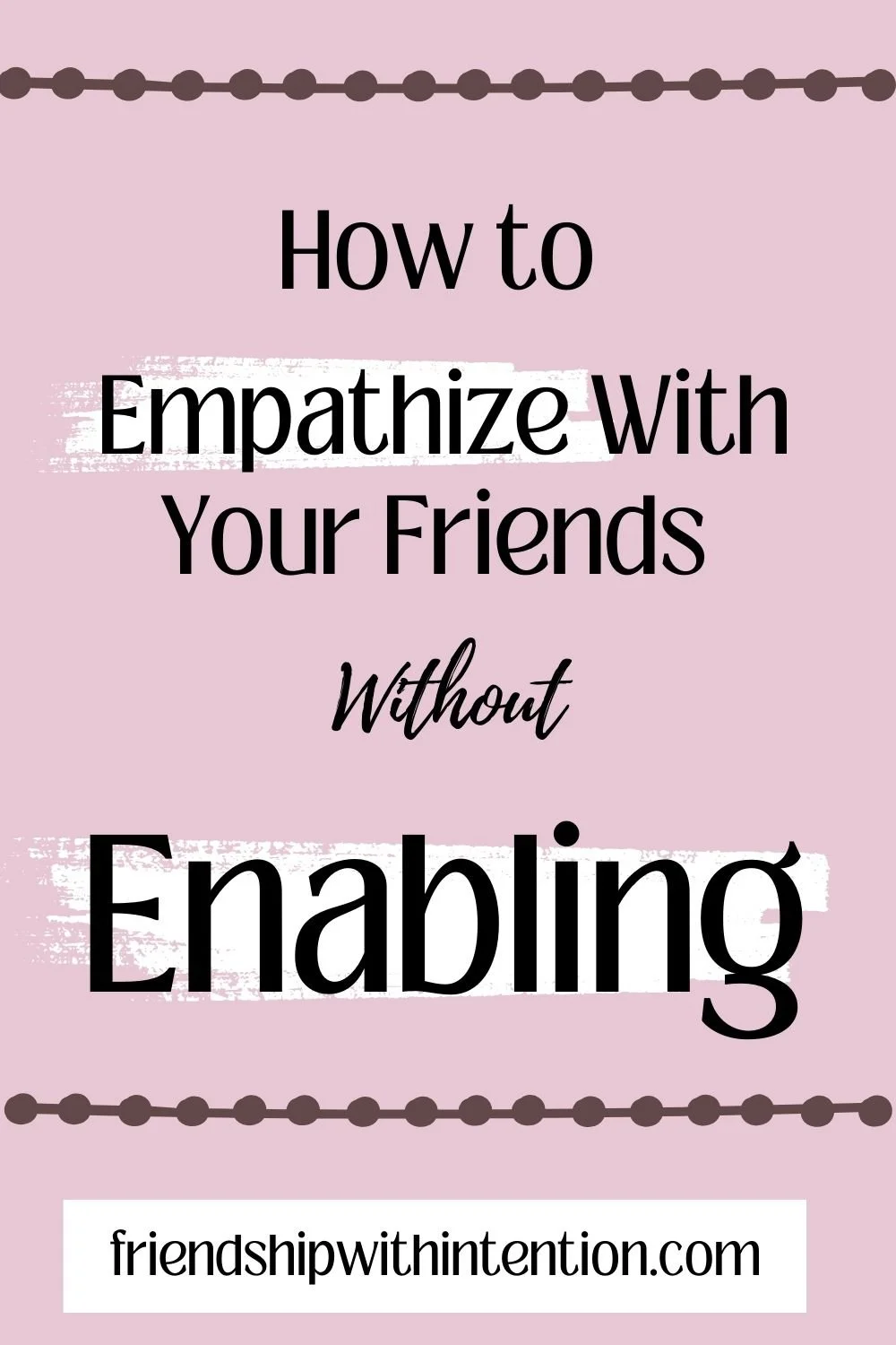 ARE YOU ENABLING YOUR FRIENDS? — friendship with intention