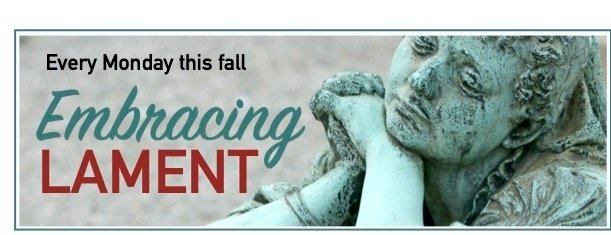 Embracing Lament: We can be sure Jesus understands how we feel ...