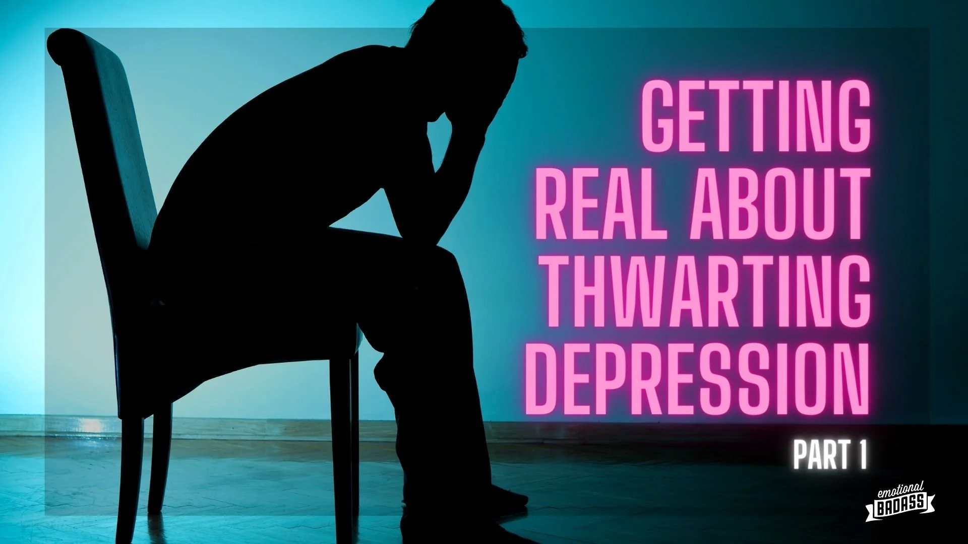 Getting Real About Thwarting Depression - Part 1 — Emotional Badass ...