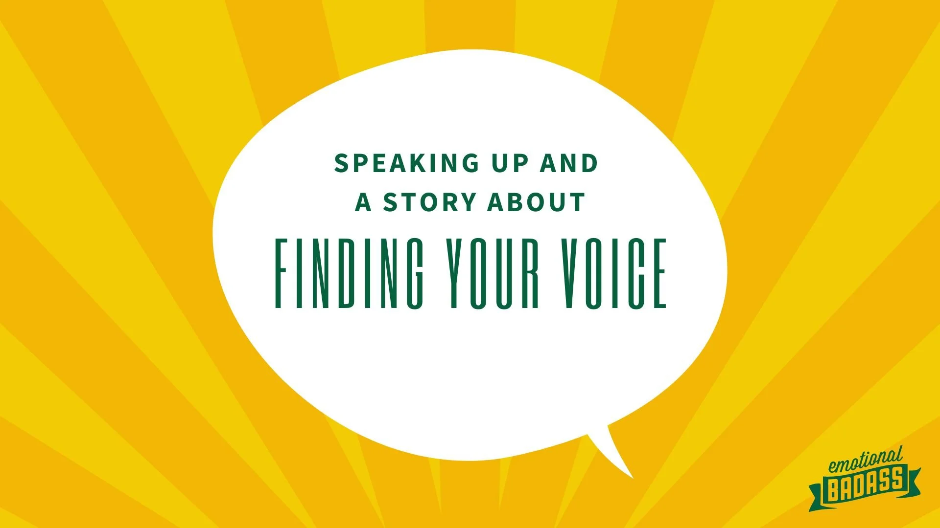 Speaking Up and a Story About Finding Voice — Emotional Badass - Where ...