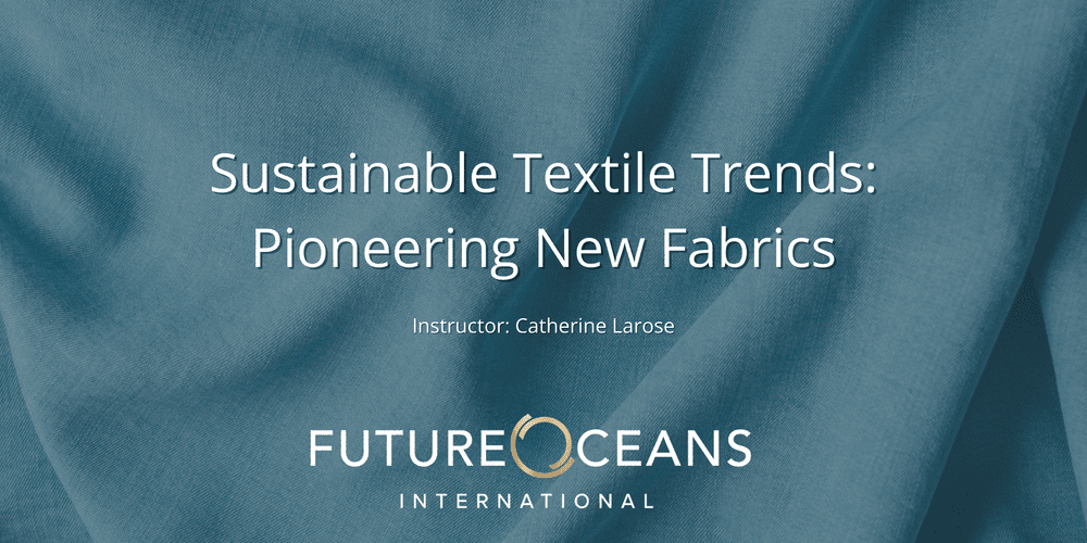 Sustainable Textile Trends: Pioneering New Fabrics — Future Oceans ...