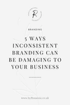 5 Ways Inconsistent Branding Can Be Damaging To Your Business | byRosanna