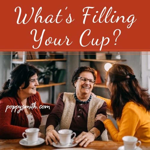What’s Filling Your Cup? — Poppy Smith