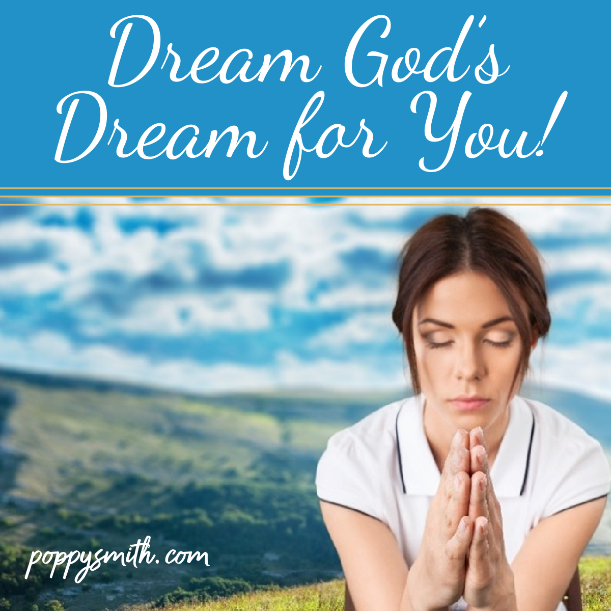 Dream God’s Dream for You! — Poppy Smith
