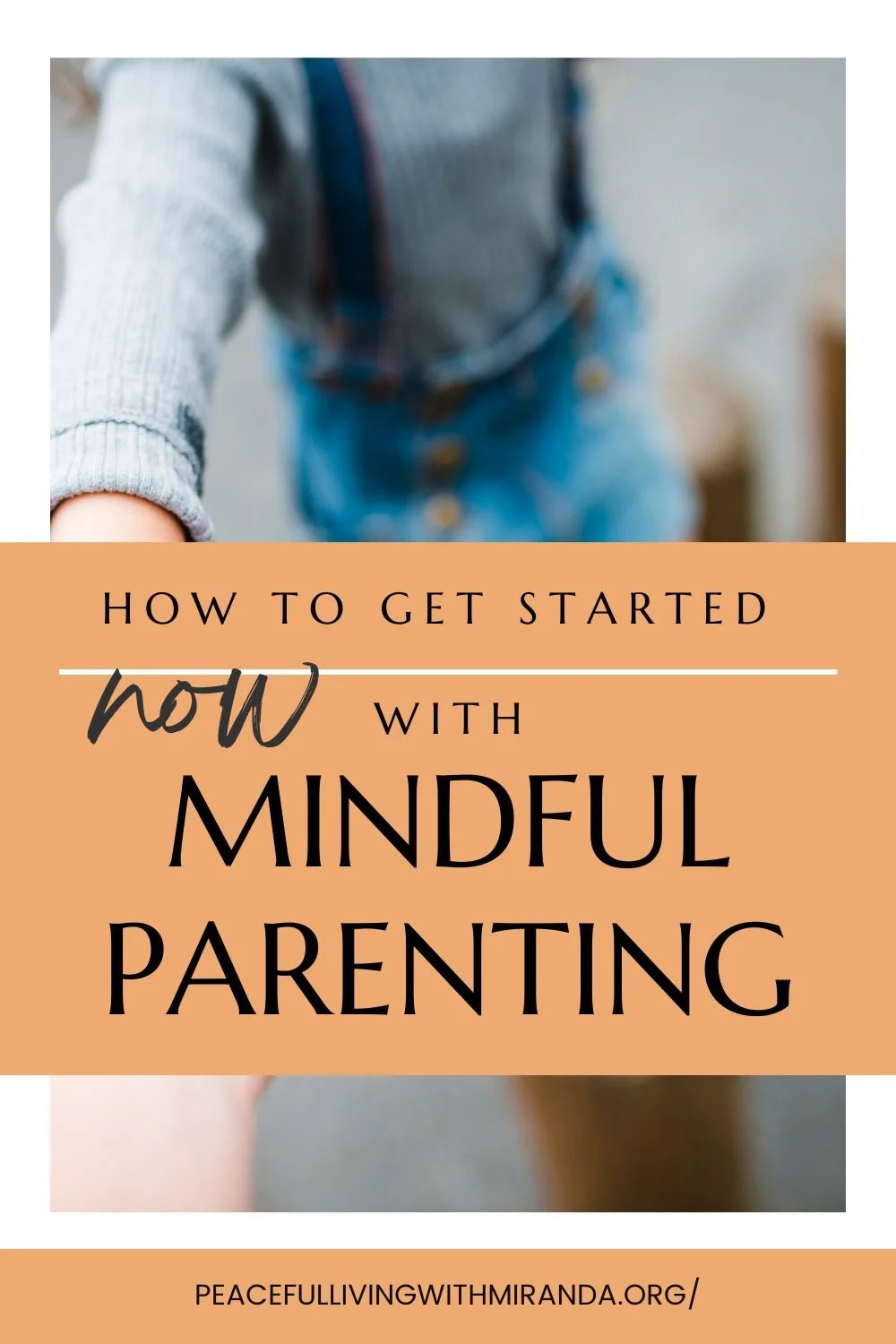 Mindful Parenting: What you need to do to get started now — Peaceful ...