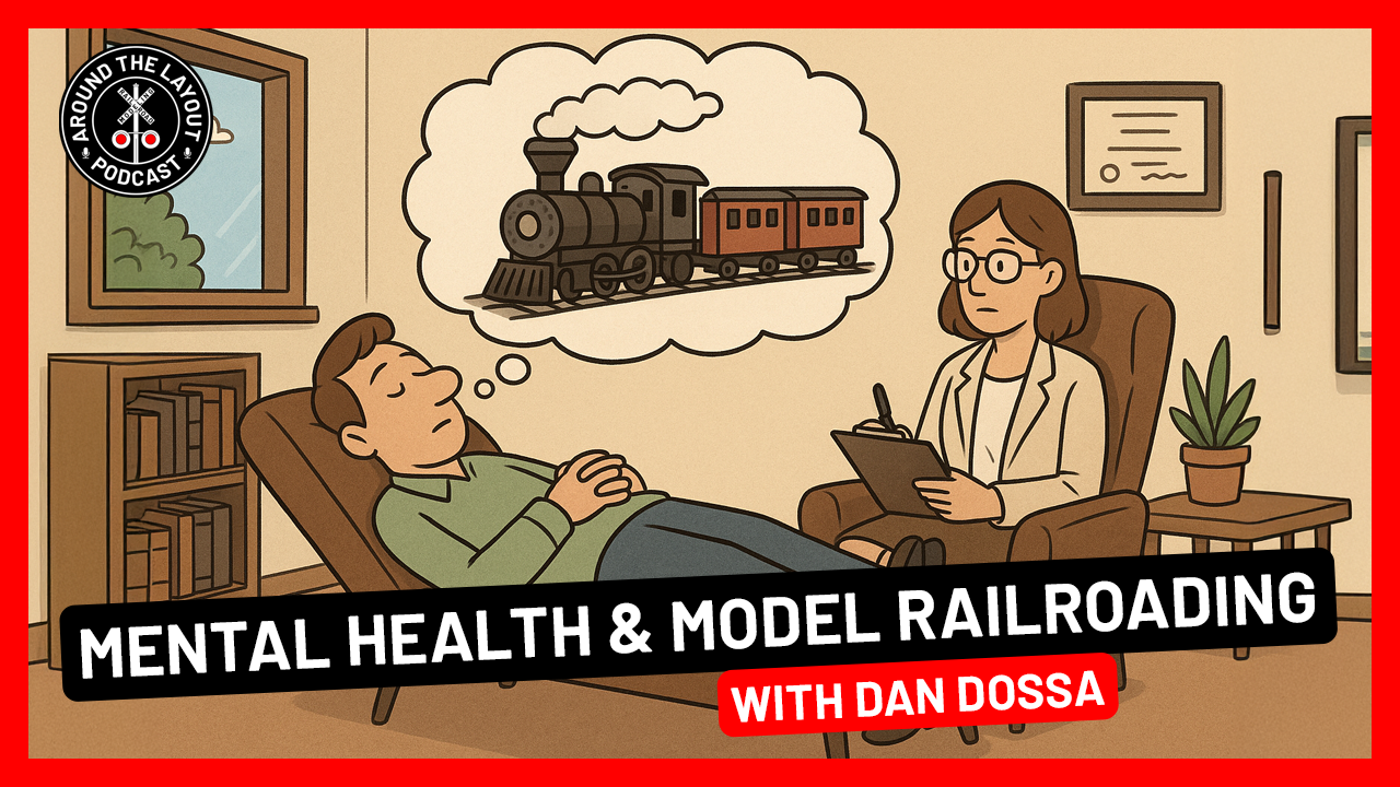 Mental Health & Model Railroading with Dan Dossa — Around The Layout ...