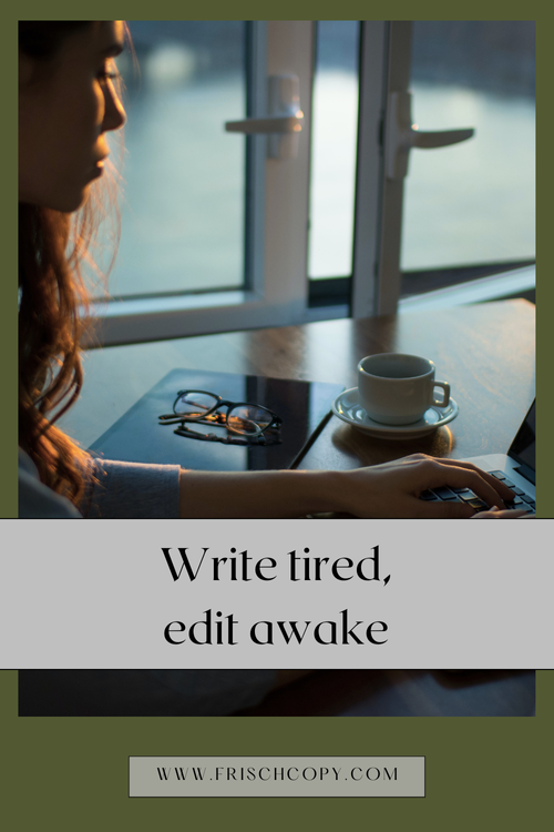 Write tired, edit awake — Frisch Copy