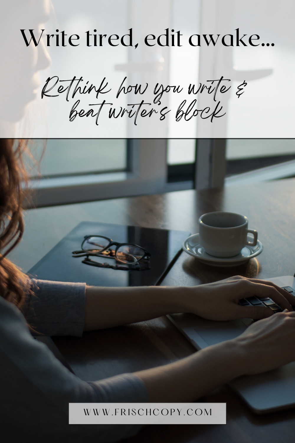 Write tired, edit awake — Frisch Copy