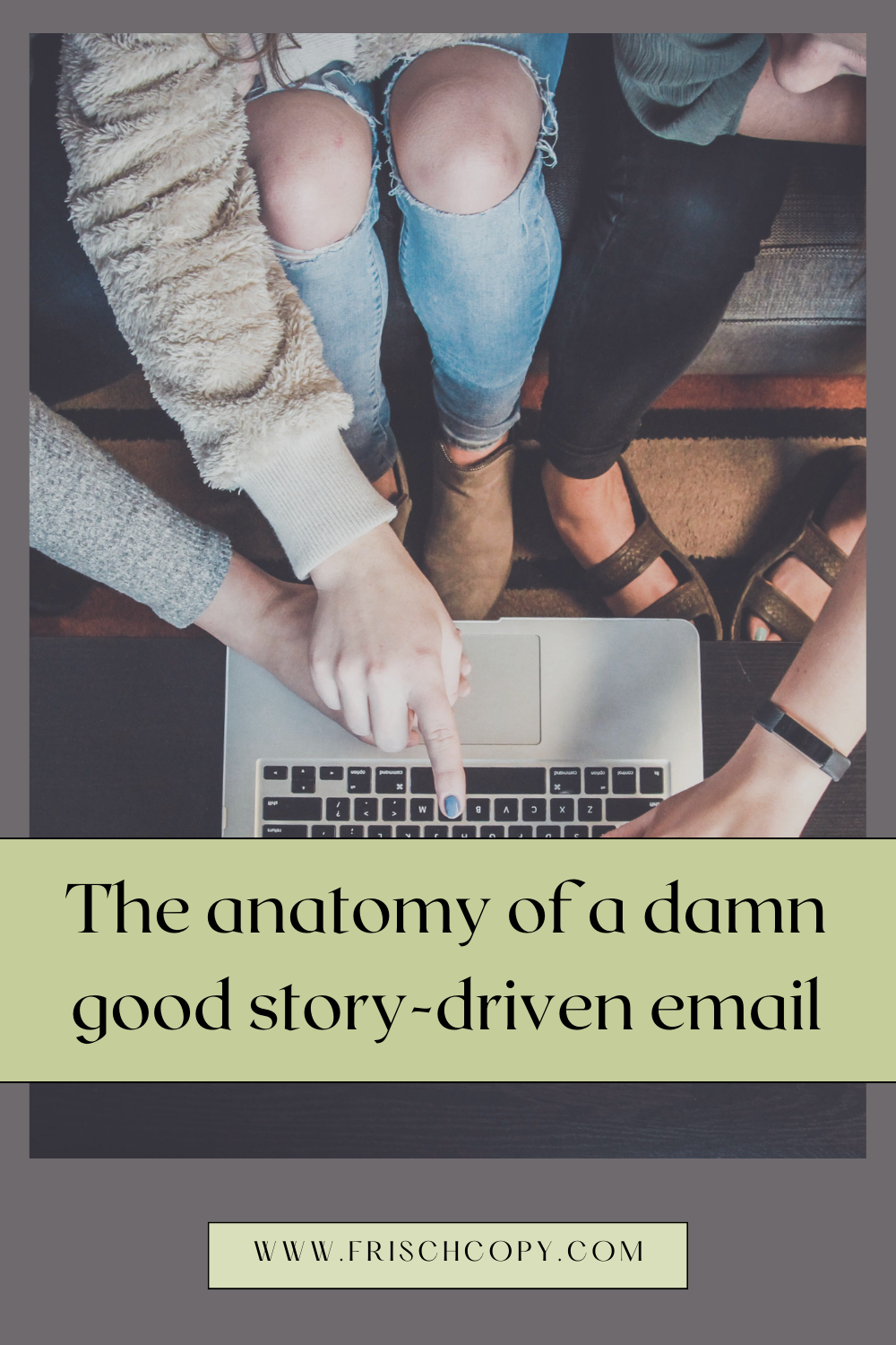 The anatomy of a damn good story-driven email — Frisch Copy