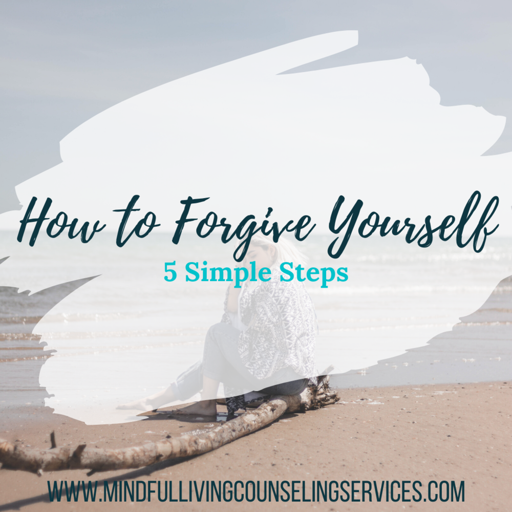 Anxiety Therapist: How to Forgive Yourself: 5 Simple Steps — Mindful ...